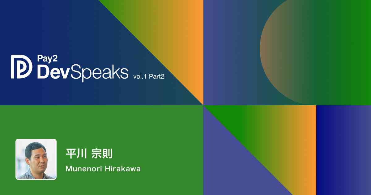 Pay2 Dev Speaks vol.1 – Munenori Hirakawa (Part2 of 2) | PayPay Inside-Out